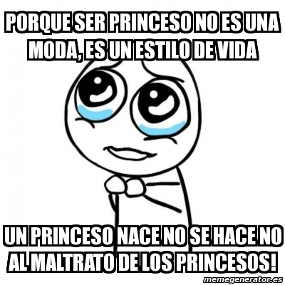 Meme Por favor - Porque ser princeso no es una moda, es un estilo de ...