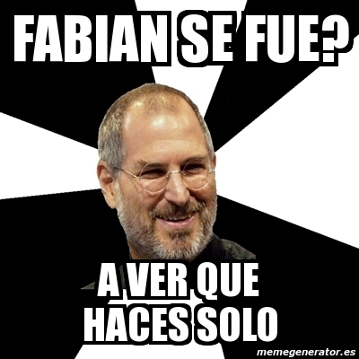 Meme Steve Jobs - FABIAN SE FUE? A VER QUE HACES SOLO - 3354397
