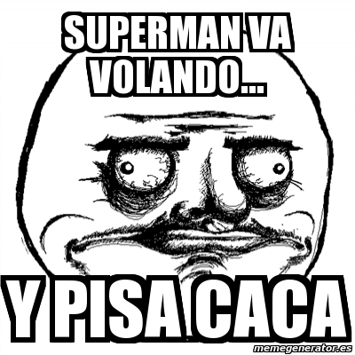 Meme Me Gusta - superman va volando... y pisa caca - 3355658
