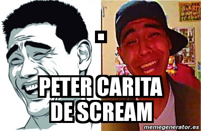 Meme Personalizado - . PETER CARITA DE SCREAM - 3356270