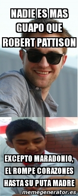 Meme Personalizado - NADIE ES MAS GUAPO QUE ROBERT PATTISON EXCEPTO ...