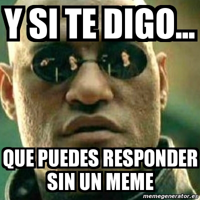 Meme What If I Told You - y si te digo... que puedes responder sin un meme - 3357570