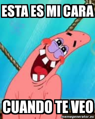Meme Personalizado - esta es mi cara cuando te veo - 3358130