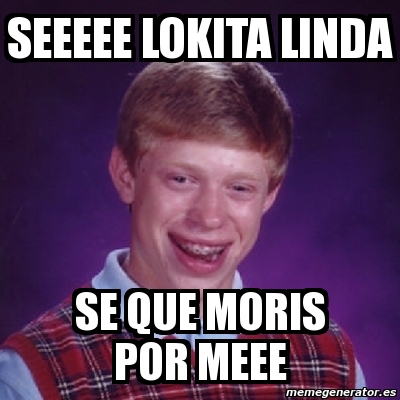 Meme Bad Luck Brian - seeeee lokita linda se que moris por meee - 3358154