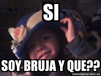 Meme Personalizado - si soy bruja y que?? - 3358760