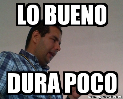 Meme Personalizado - Lo bueno Dura Poco - 3359228