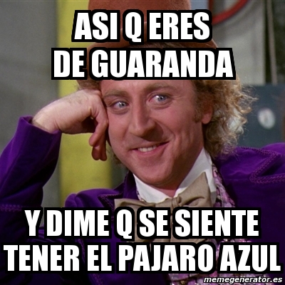 Meme Willy Wonka - asi q eres de guaranda y dime q se siente tener el ...