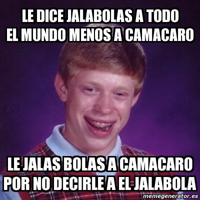 Meme Bad Luck Brian - le dice jalabolas a todo el mundo menos a ...
