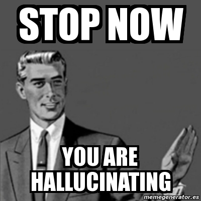 Meme Correction Guy - stop now YOU ARE HALLUCINATING - 3360687