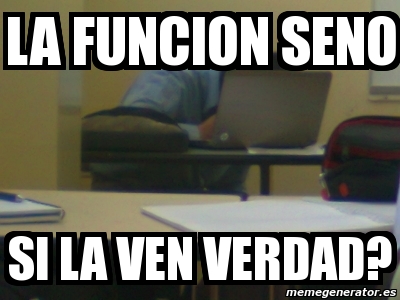 Meme Personalizado - la funcion seno si la ven verdad? - 3361075