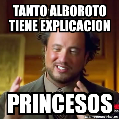 Meme Ancient Aliens - tanto alboroto tiene explicacion princesos - 3366816