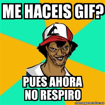 Meme Ash Pedreiro - me haceis gif? pues ahora no respiro - 3366900