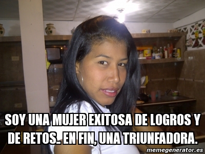 Meme Personalizado - Soy una mujer exitosa de logros y de retos.. en ...