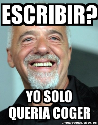 Meme Personalizado - Escribir? yo solo queria coger - 3367239