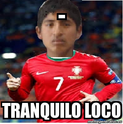 Meme Personalizado - - tranquilo loco - 3368313
