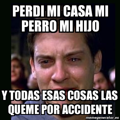 Meme crying peter parker - perdi mi casa mi perro mi hijo y todas esas ...