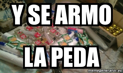 Meme Personalizado - Y SE ARMO LA PEDA - 3370585