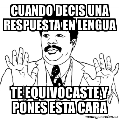Meme Ay Si - cuando decis una respuesta en lengua te equivocaste y ...