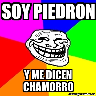 Meme Troll - soy piedron y me dicen chamorro - 3374087