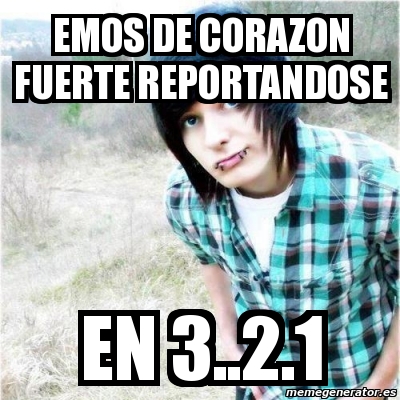 Meme Personalizado - emos de corazon fuerte reportandose en 3..2.1 ...