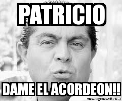 Meme Personalizado - PATRICIO DAME EL ACORDEON!! - 3374279