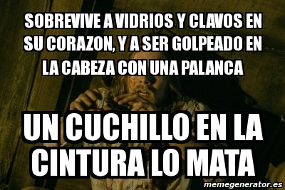 Meme Personalizado - Sobrevive a vidrios y clavos en su corazon, y a ...