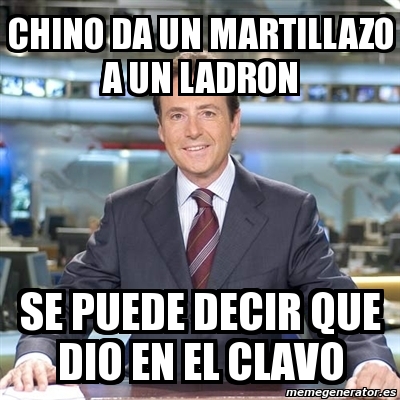 Meme Matias Prats - cHINO DA UN MARTILLAZO A UN LADRON SE PUEDE DECIR ...