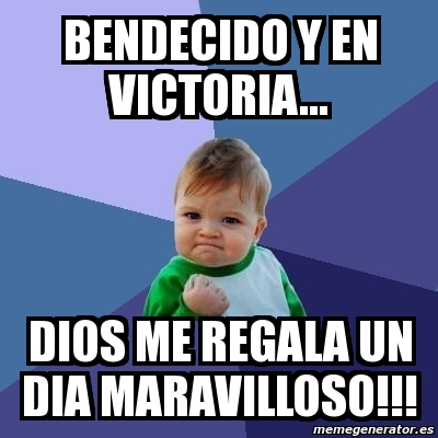 Meme Bebe Exitoso - BENDECIDO Y EN VICTORIA... DIOS ME REGALA UN DIA ...