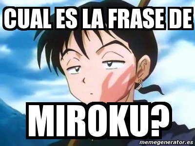 Meme Personalizado - cual es la frase de miroku? - 3378122