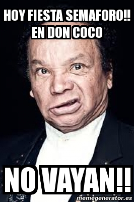 Meme Personalizado - hoy fiesta semaforo!! en don coco no vayan!! - 3378521