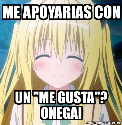 Meme Personalizado - me apoYARIAS CON un "me gusta"? Onegai - 3379540