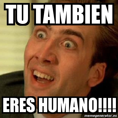Meme No me digas - tu tambien eres humano!!!! - 3379694