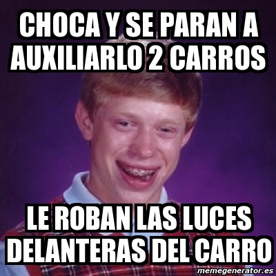 Meme Bad Luck Brian - choca y se paran a auxiliarlo 2 carros le roban ...