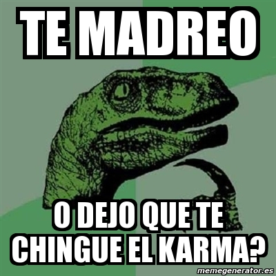 Meme Filosoraptor - te madreo o dejo que te chingue el karma? - 3381639