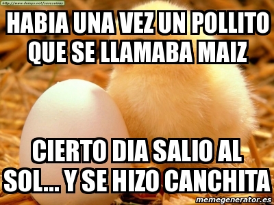 Meme Personalizado - habia una vez un pollito que se llamaba maiz ...