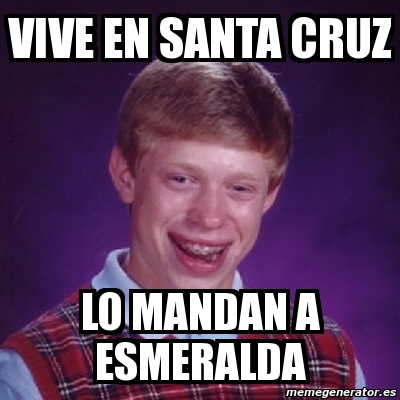 Meme Bad Luck Brian - vive en santa cruz lo mandan a esmeralda - 3383230