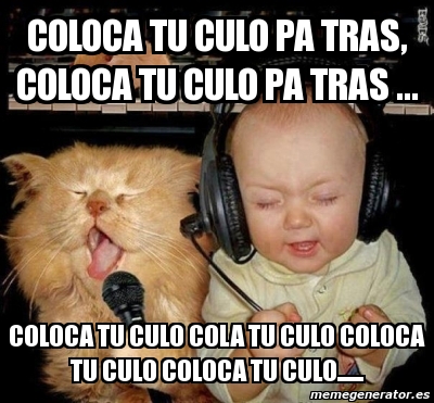 Meme Personalizado - COLOCA TU CULO PA TRAS, COLOCA TU CULO PA TRAS ...