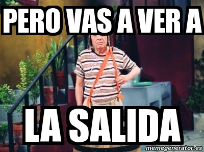 Meme Personalizado - pero vas a ver a la salida - 3385181