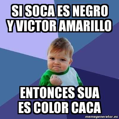 Meme Bebe Exitoso - si soca es negro y victor amarillo entonces sua es ...