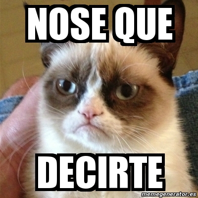 Meme Grumpy Cat - nose que decirte - 3386496