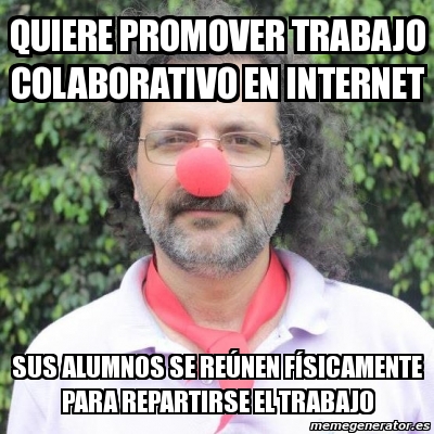 Meme Personalizado - quiere promover trabajo colaborativo en internet ...