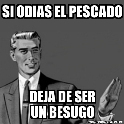 Meme Correction Guy - si odias el pescado deja de ser un besugo - 3388801