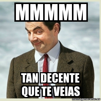 Meme Mr Bean - MMMMM TAN DECENTE QUE TE VEIAS - 3389701