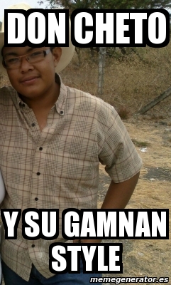 Meme Personalizado - don cheto y su gamnan style - 3390479