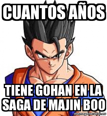 Meme Personalizado - cuantos aÃ±os tiene gohan en la saga de majin boo ...