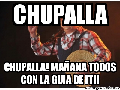Meme Personalizado - chupalla CHUPALLA! maÃ±ana todos con la guia de it ...