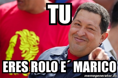 Meme Personalizado - tu eres ROLO EÂ´ MARICO - 3392968