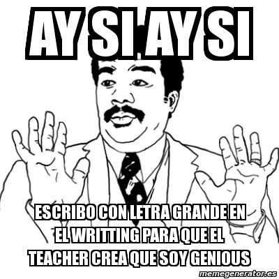 Meme Ay Si - AY SI AY SI ESCRIBO CON LETRA GRANDE EN EL WRITTING PARA ...