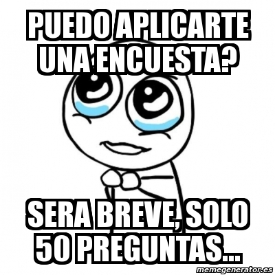 Meme Por favor - puedo aplicarte una encuesta? sera breve, solo 50 ...