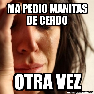Meme Problems - ma pedio manitas de cerdo otra vez - 3394753